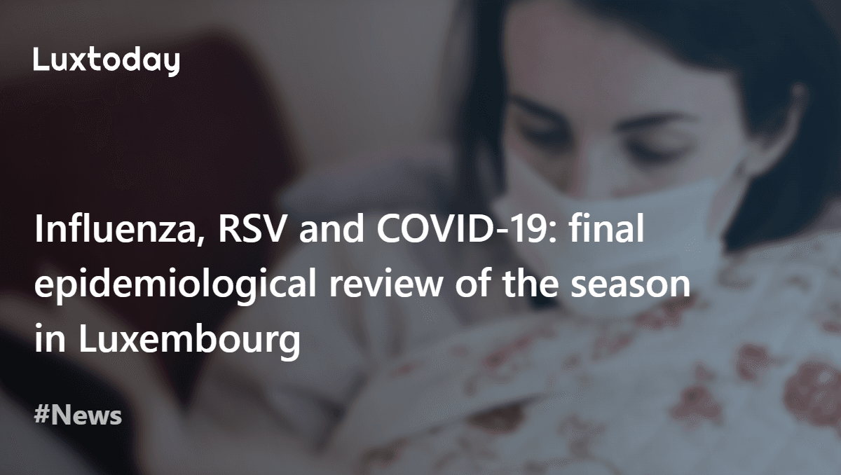 Influenza, RSV and COVID-19: final epidemiological review of the season in Luxembourg — Luxtoday.lu