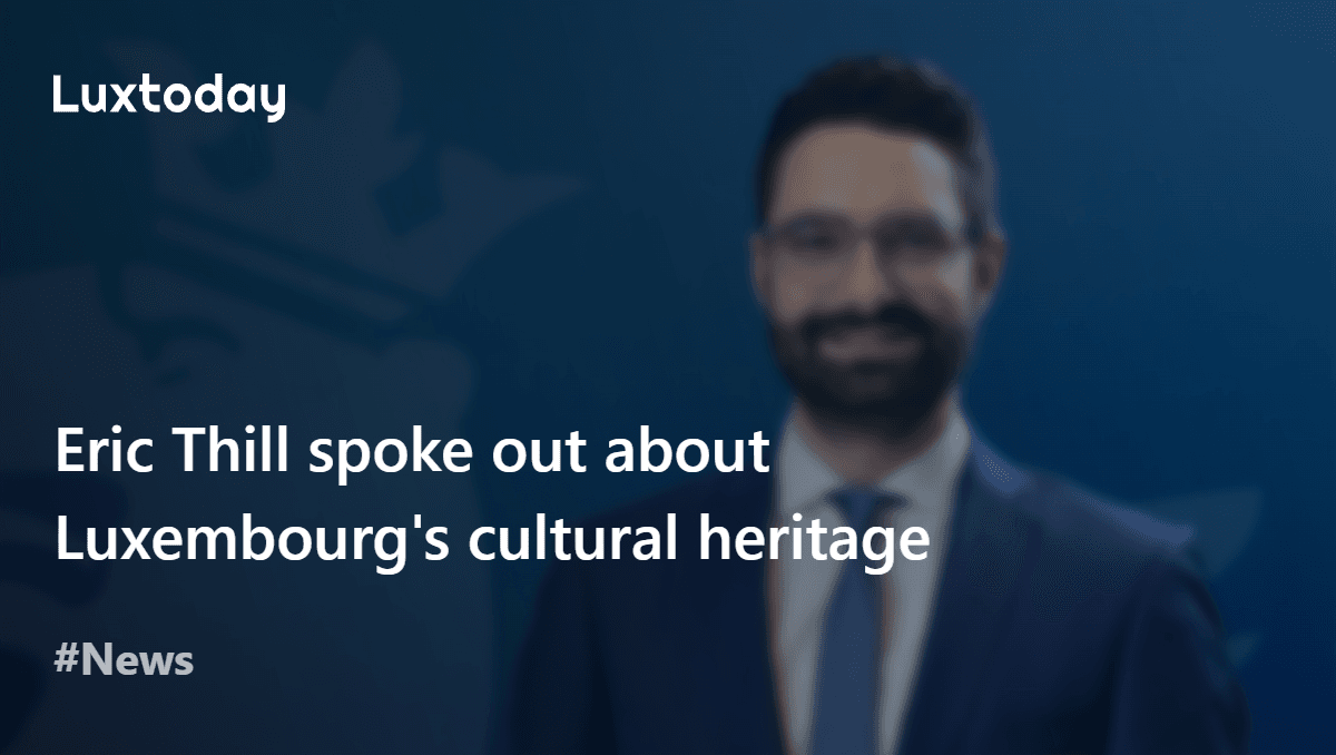 Eric Thill spoke out about Luxembourg's cultural heritage — Luxtoday.lu
