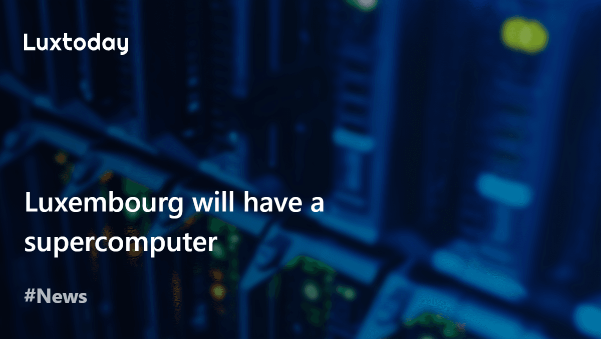 Luxembourg will have a supercomputer — Luxtoday.lu