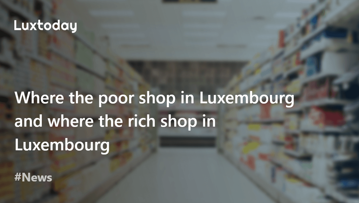 Where the poor shop in Luxembourg and where the rich shop in Luxembourg ...