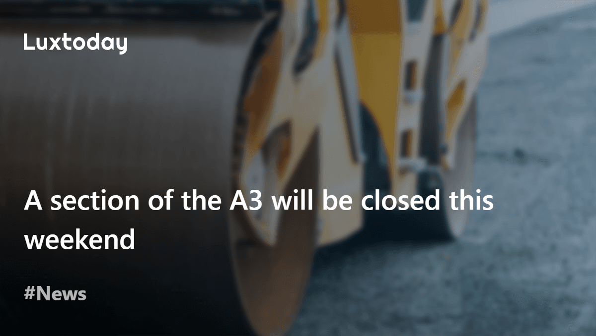 A section of the A3 will be closed this weekend — Luxtoday.lu
