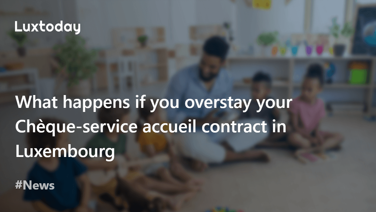 What happens if you overstay your Chèque-service accueil contract in Luxembourg — Luxtoday.lu