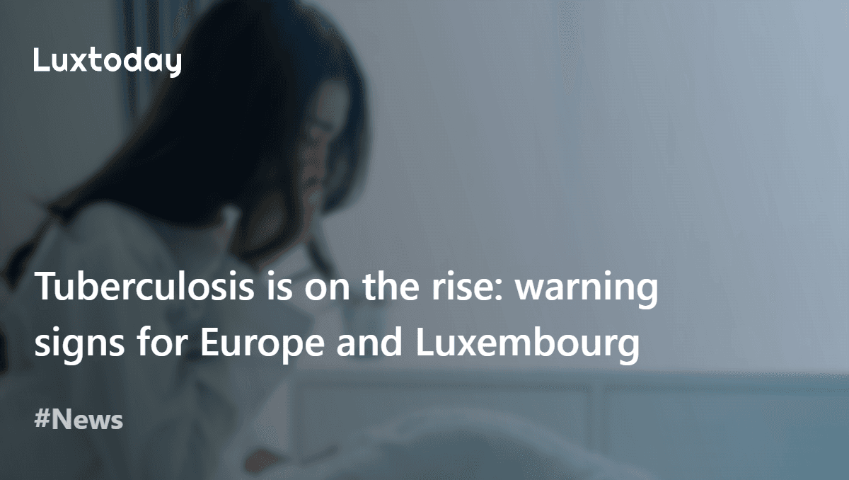 Tuberculosis is on the rise: warning signs for Europe and Luxembourg ...