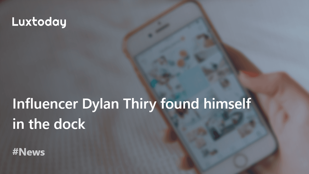 Influencer Dylan Thiry has found himself in the dock — Luxtoday.lu